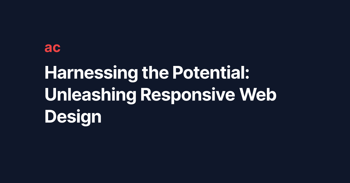 Harnessing the Potential: Unleashing Responsive Web Design | Blog