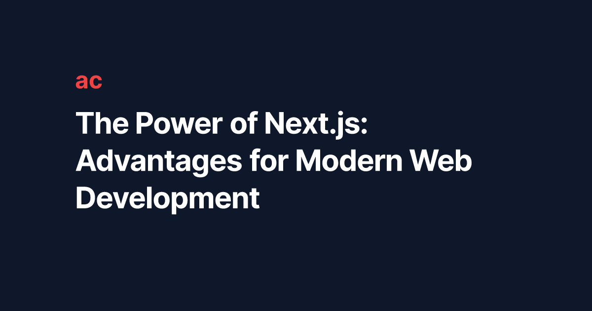 The Power of Next.js: Advantages for Modern Web Development